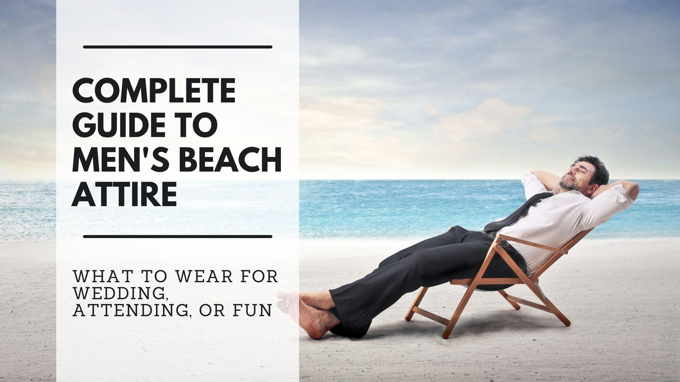 Complete Guide to Men's Beach Attire – What to Wear for Wedding, Atten ...